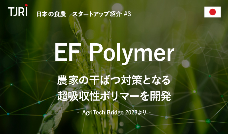 日本の食農スタートアップ紹介③ 『EF Polymer』農家の干ばつ対策となる超吸収性ポリマーを開発 ～AgriTech Bridge ...